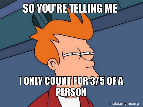 SO YOU'RE TELLING ME I ONLY COUNT FOR 3/5 OF A PERSON - Futurama Fry ...