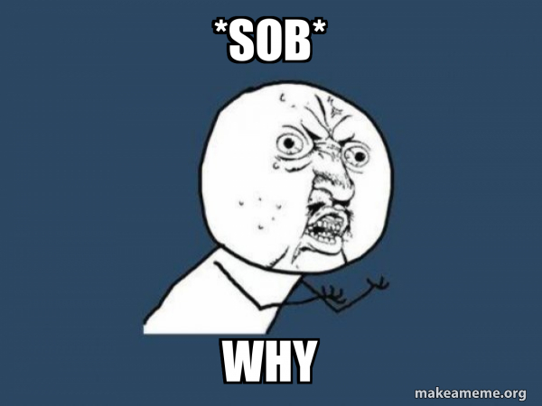 *sob* why - Y U No Meme Generator