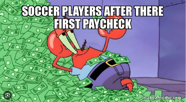 soccer players after there first paycheck - Mr Krabs Money Meme Generator