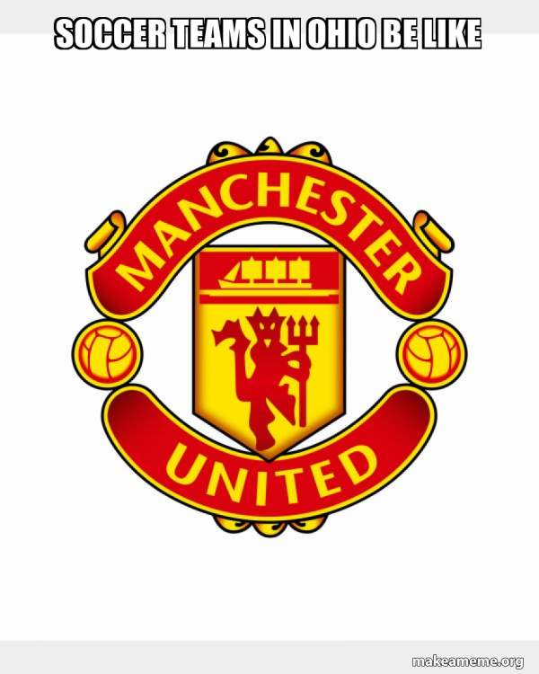 soccer teams in ohio be like - Manchester United Meme Generator