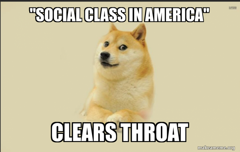 "social class in America" Clears throat Meme Generator