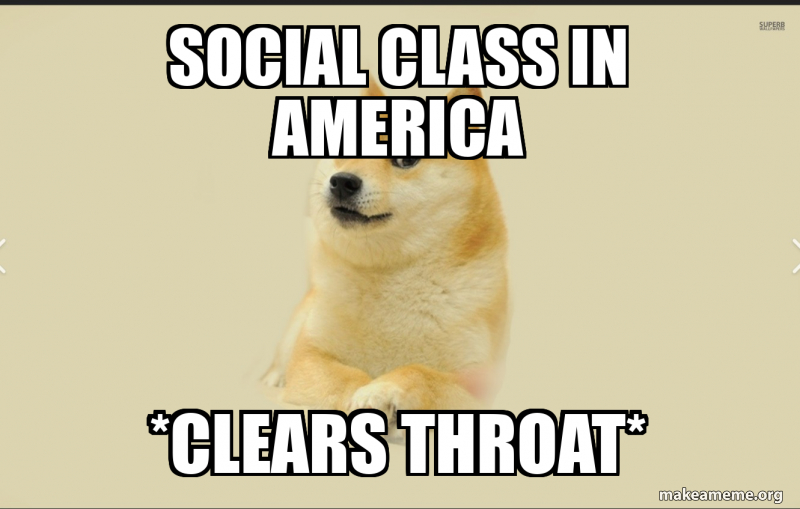 social class in America *clears Throat* Meme Generator