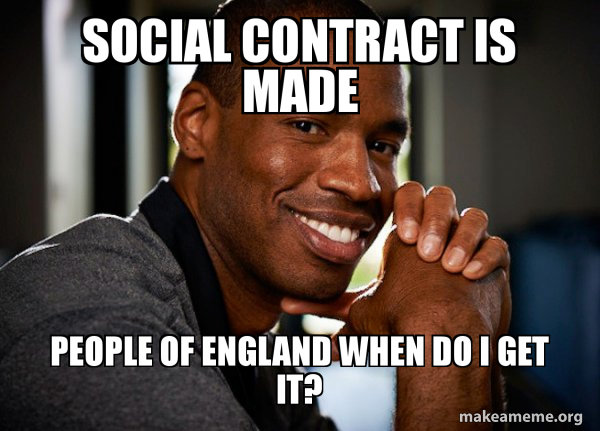 Social contract is made People of England when do I get it? - Good Guy ...