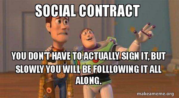Social contract You don't have to actually sign it, but slowly you will ...