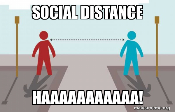 social distance haaaaaaaaaaa! - Coronavirus Social Distancing | Make a Meme