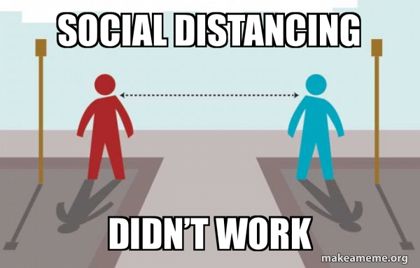 Social distancing Didnâ€™t work - Coronavirus Social Distancing Meme ...