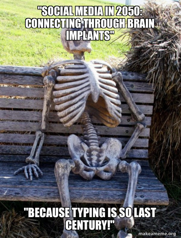 "Social Media in 2050: Connecting through Brain Implants" "Because ...