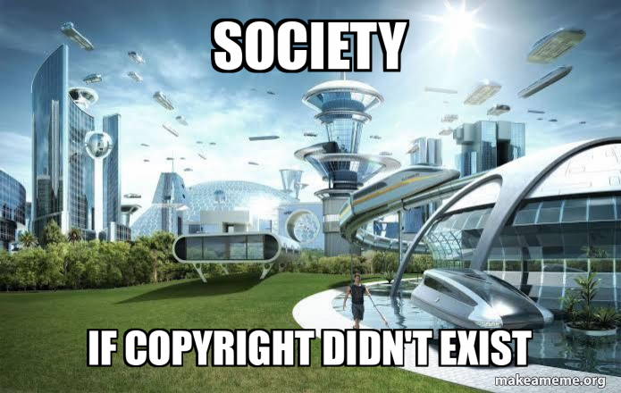 Society If copyright didn't EXIst Meme Generator