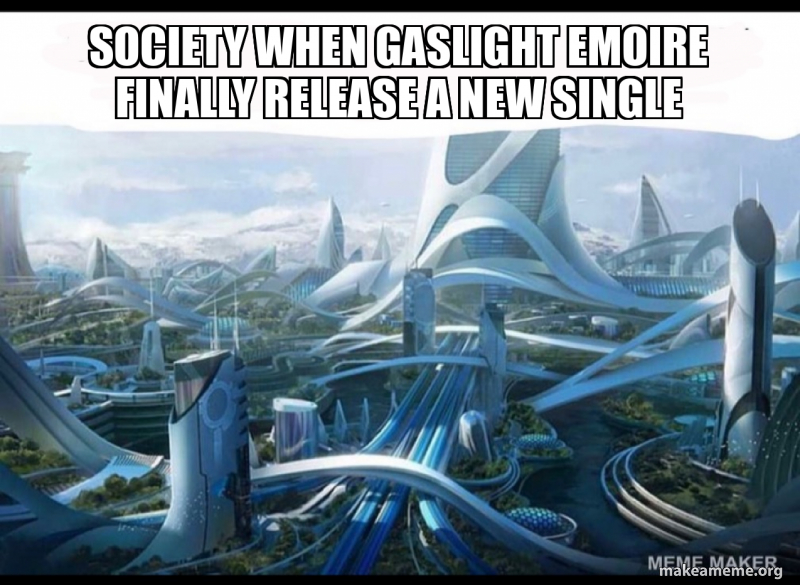 SOCIETY when Gaslight emoire finally release A new single Meme Generator
