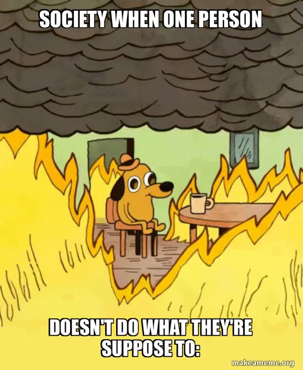SOCIETY WHEN ONE PERSON DOESN'T DO WHAT THEY'RE SUPPOSE TO: - This Is ...