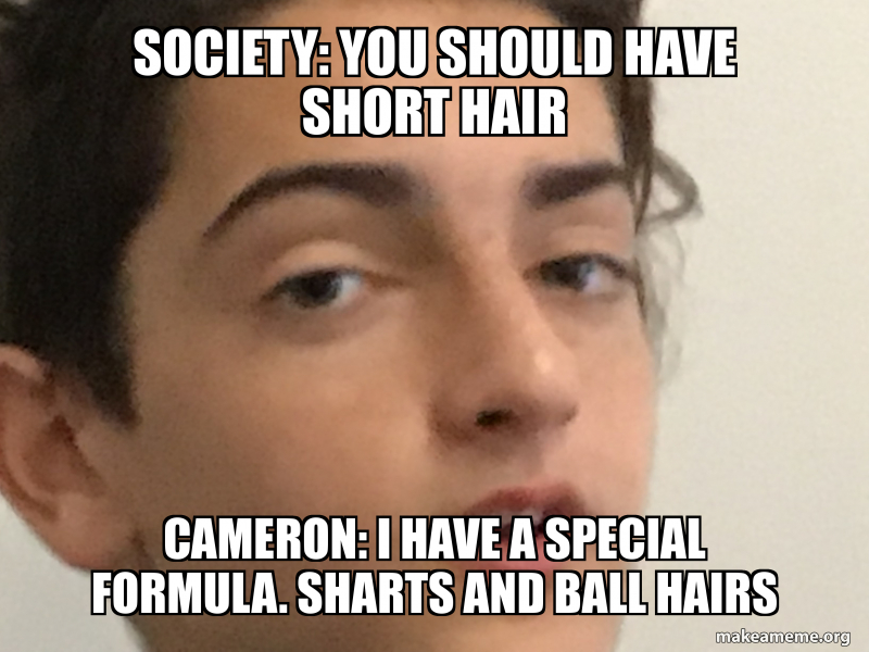 Society: You should have short hair Cameron: I have a special formula ...