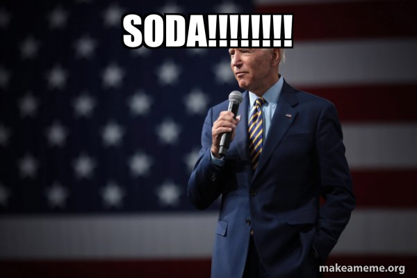 SODA!!!!!!!! - Joe Biden 2020 Meme Generator