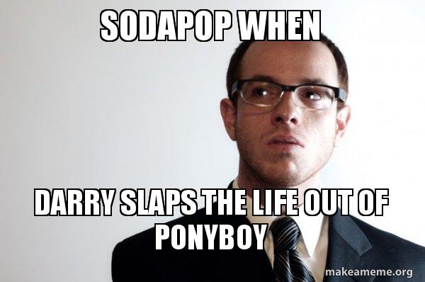 Sodapop when Darry slaps the life out of Ponyboy - Sexually Oblivious ...