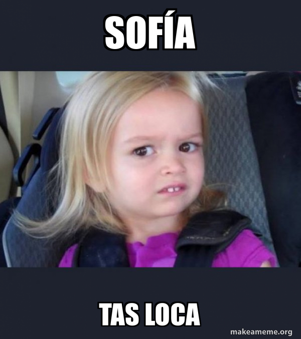 Sofía Tas loca - Side-Eyes Chloe Meme Generator