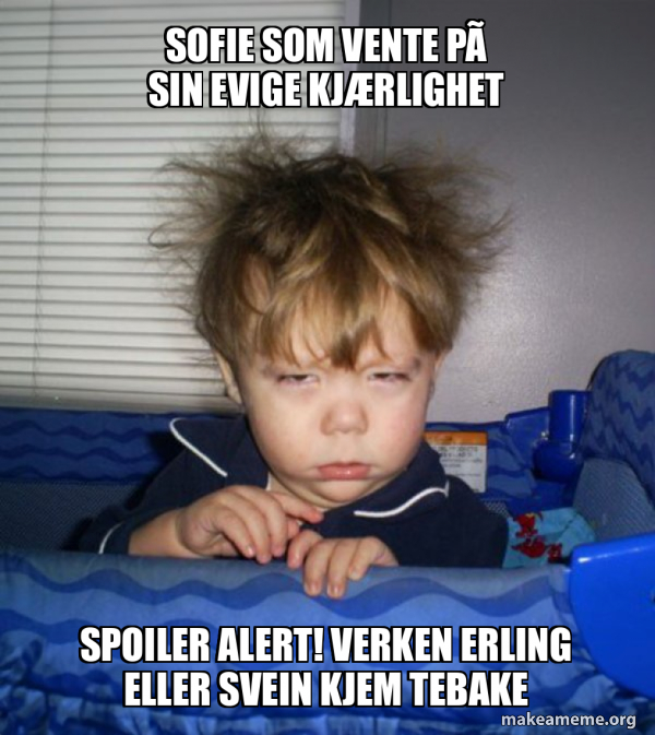 Sofie som vente på sin evige kjærlighet Spoiler Alert! Verken Erling ...