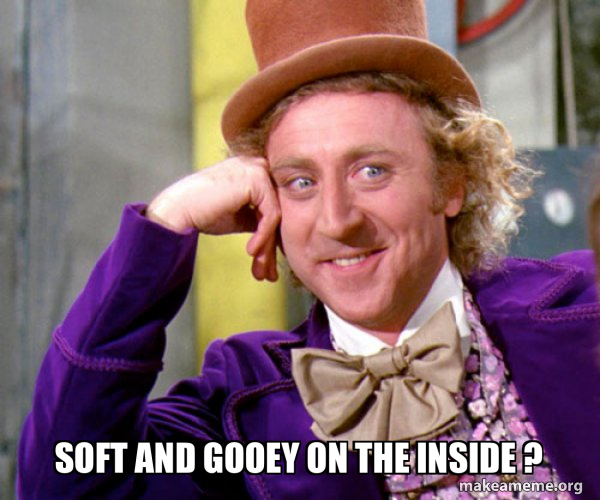 Soft and gooey on the inside ? - Willy Wonka Sarcasm Meme Meme Generator