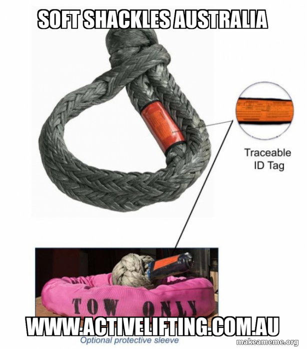Soft shackles Australia www.activelifting.com.au Meme Generator