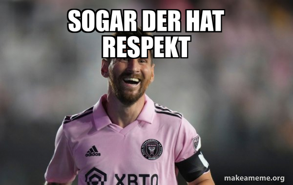 Sogar der hat Respekt - Happy Messi Meme Generator