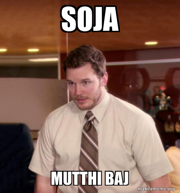 soja mutthi baj - Andy Dwyer - Too Afraid To Ask Meme Generator