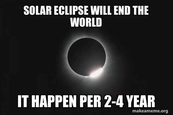 solar eclipse will end the world It happen per 2-4 year - Eclipse Meme Generator