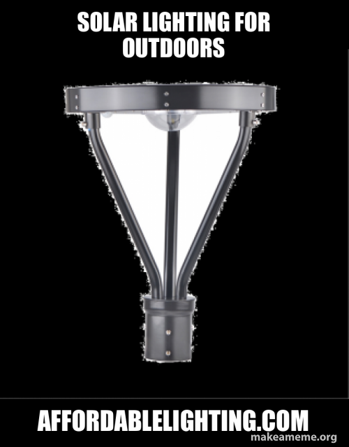 Solar lighting for outdoors affordablelighting.com Meme Generator