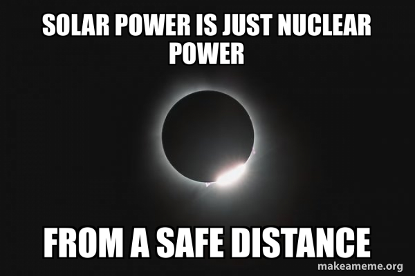 Solar power is just nuclear power from a safe distance - Eclipse Meme ...