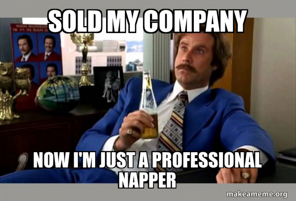 Sold my company Now I'm just a professional napper - Ron Burgundy - boy ...