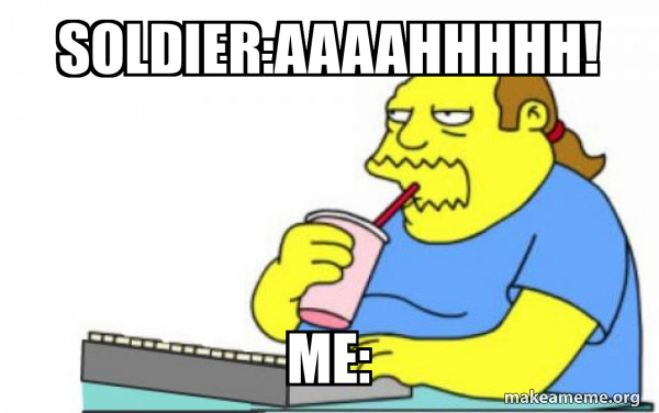 soldier:AAAAHHHHH! Me: - Worst Apocalypse Ever Meme Generator