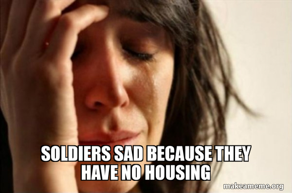 Soldiers sad because they have no housing - First World Problems Meme ...