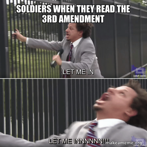 Soldiers When they read the 3rd amendment Meme Generator