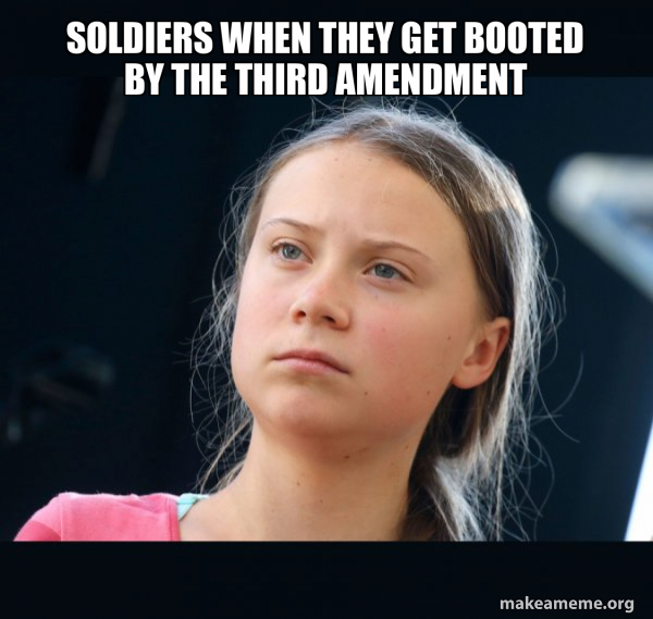 soldiers when they get booted by the third amendment - Greta Thunberg ...