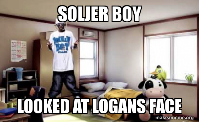 Soljer boy Looked at logans face Meme Generator