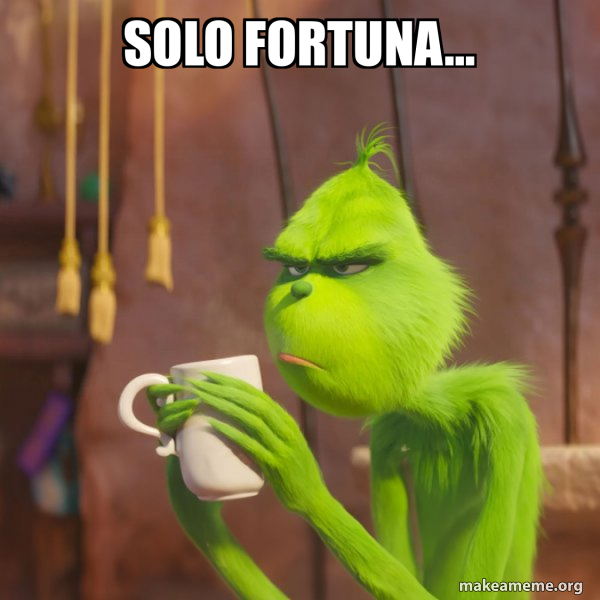 Solo fortuna... - Grinch Meme Generator
