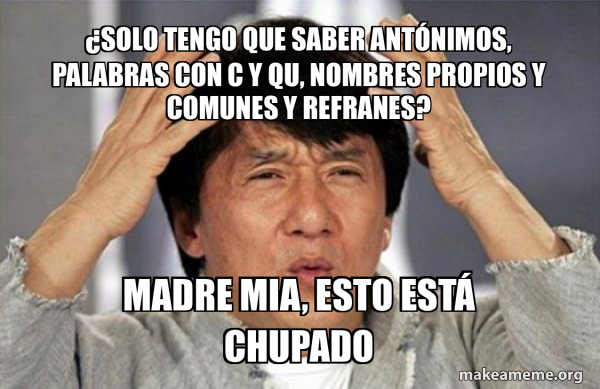 ¿Solo tengo que saber antónimos, palabras con C y QU, nombres propios y ...