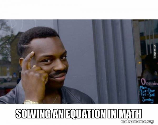 solving an equation in math - Roll Safe Black Guy Pointing at His Head ...