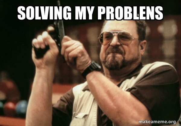 SOLVING MY PROBLENS - Am I the only one Meme Generator