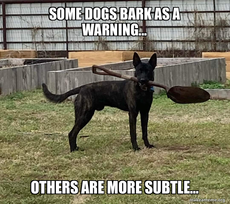 Some dogs bark as a warning... others are more subtle... Meme Generator