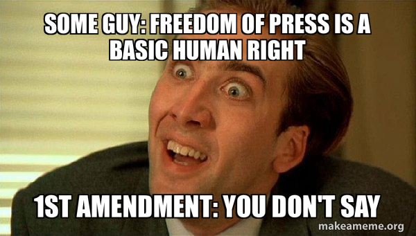 Some Guy: Freedom of press is a basic Human right 1st Amendment: you ...