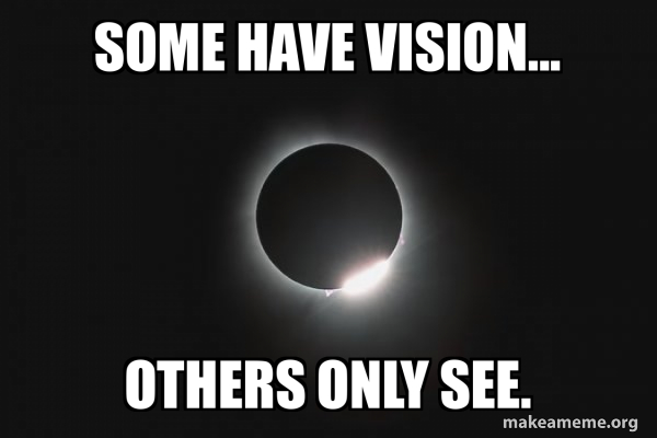 Some have vision... Others only see. - Eclipse Meme Generator