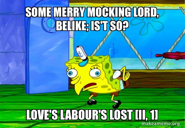 Some merry mocking lord, belike; is't so? Love's Labour's Lost [II, 1 ...