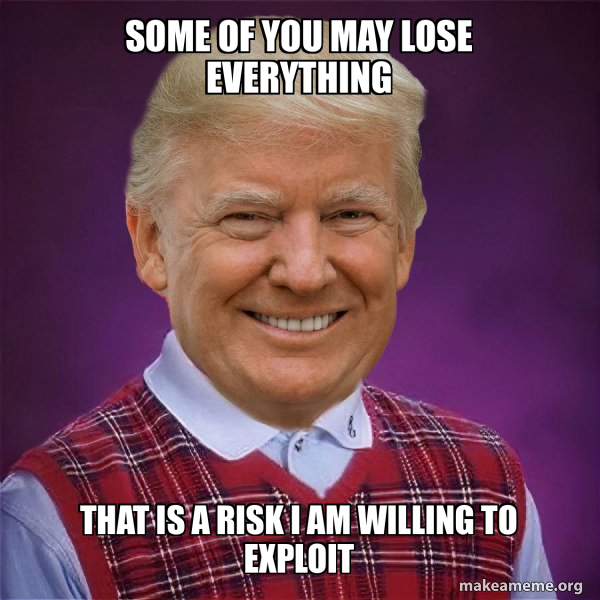 Some of you may lose everything that is a risk I am willing to exploit ...