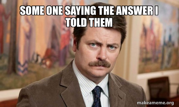 Some one saying the answer I told them - Ron Swanson : I am a Simple ...