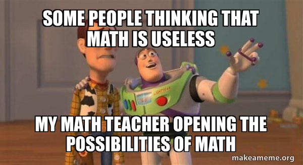 SOME PEOPLE THINKING THAT MATH IS USELESS MY MATH TEACHER OPENING THE ...