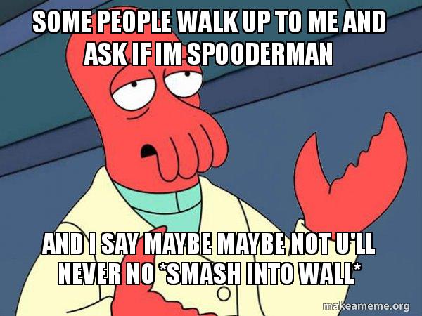 Some People Walk Up To Me and Ask if Im Spooderman And I say Maybe ...