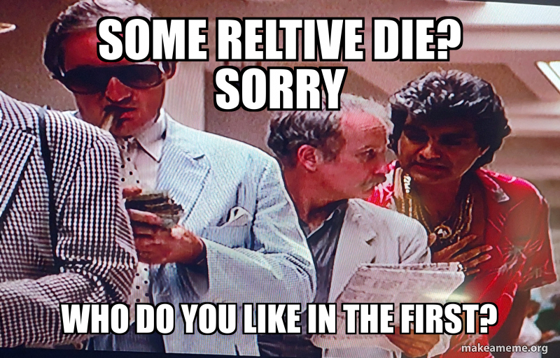 Some reltive DIE? Sorry Who do you like in the first? Meme Generator