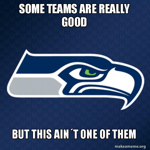 some teams are really good but this ainÂ´t one of them - Seattle ...