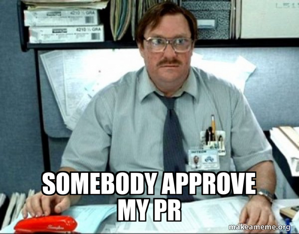 Somebody approve my PR - Milton from Office Space Meme Generator