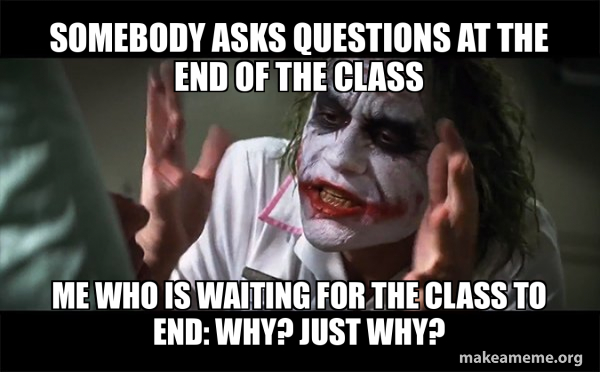Somebody asks questions at the end of the class Me who is waiting for ...