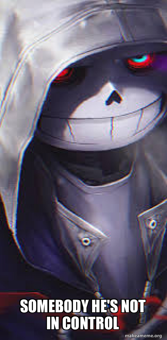 somebody he's not in control Meme Generator