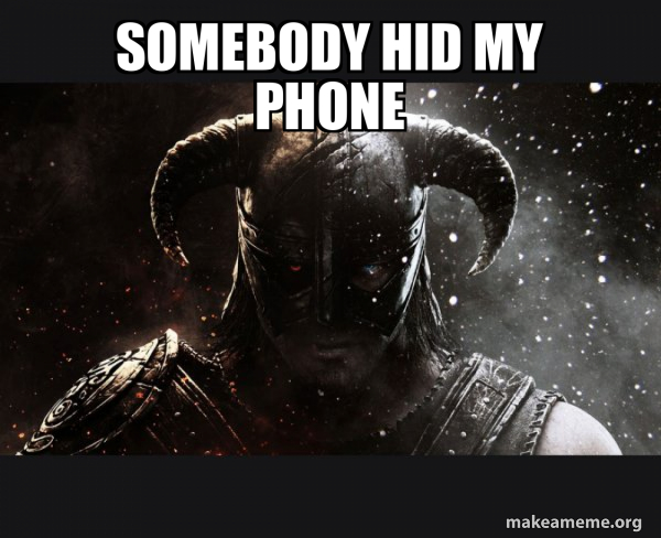 somebody hid my phone - Skyrim Meme Generator